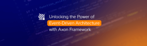 Unlocking the Power of Event-Driven Architecture with Axon Framework ...